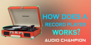 How Does a Record Player Work? The Ultimate Guide 2022